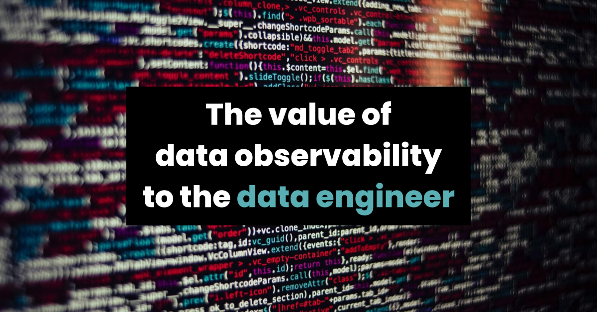 The value of data observability to the data engineer